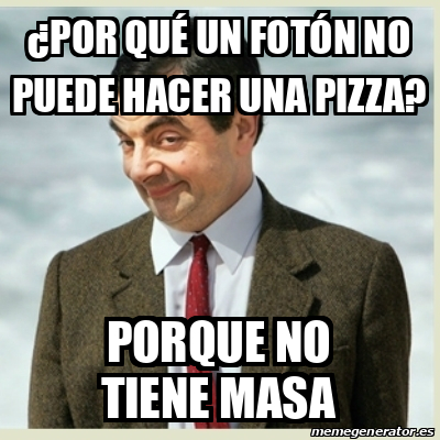 Meme Mr Bean - ¿Por qué un fotón no puede hacer una pizza? Porque no ...