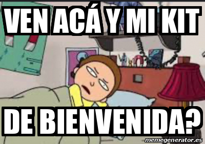 Meme Personalizado - Ven acá y mi KIT De bienvenida? - 33539915