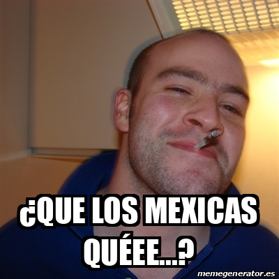 Meme Greg - ¿Que los mexicas quéee...? - 33541025