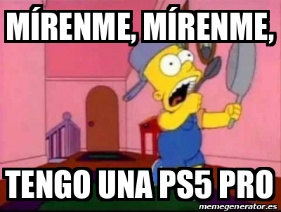 Meme Personalizado - Mírenme, mírenme, Tengo una ps5 pro - 33541085