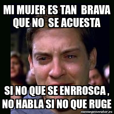 Meme crying peter parker - Mi mujer es tan brava que no se acuesta Si ...