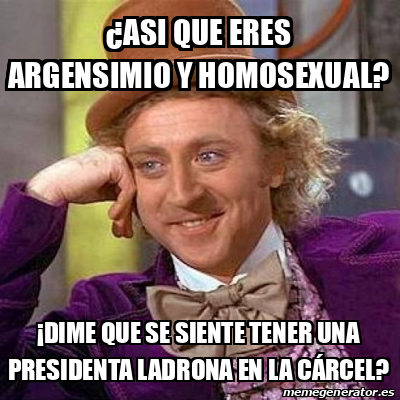 Meme Personalizado - ¿ASI QUE ERES ARGENSIMIO Y HOMOSEXUAL? ¡DIME QUE ...