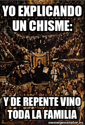 Meme Personalizado - Yo explicando un chisme: Y de repente vino toda la ...
