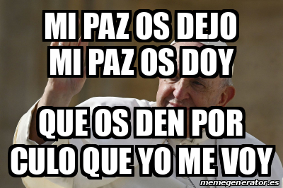 Meme Personalizado - Mi Paz os dejo mi paz os doy Que os den por culo ...