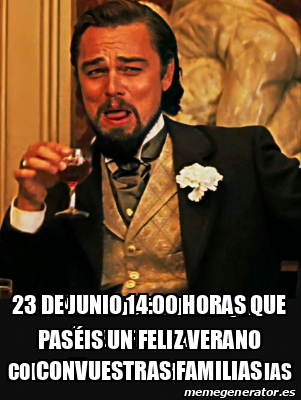 Meme Personalizado - 23 de junio 14:00 horas que paséis un feliz verano ...
