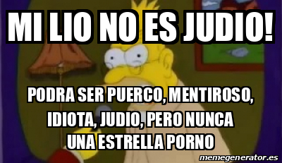 Meme Personalizado - Mi Lio no es judio! Podra ser puerco, mentiroso ...