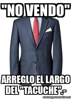 Meme Personalizado - "NO VENDO" ARREGLO EL LARGO DEL "TACUCHE".- - 33544029