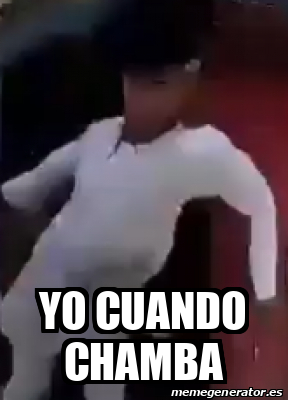 Meme Personalizado - yo cuando chamba - 33544757