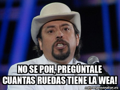 Meme Personalizado - No se poh, pregúntale cuantas ruedas tiene la wea ...