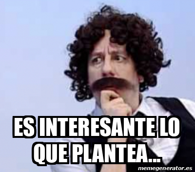 Meme Personalizado - Es interesante lo que plantea... - 33547484