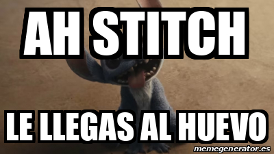 Meme Personalizado - ah stitch le llegas al huevo - 33548641