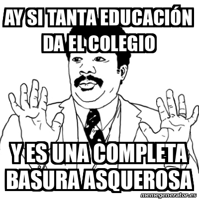 Meme Ay Si - ay si tanta educación da el colegio y es una completa ...