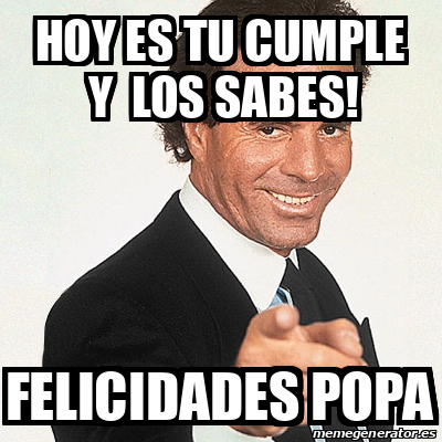 Meme Julio Iglesias - Hoy es tu cumple y los sabes! Felicidades popa ...