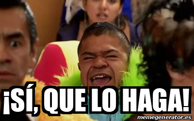 Meme Personalizado - ¡Sí, que lo haga! - 33549256