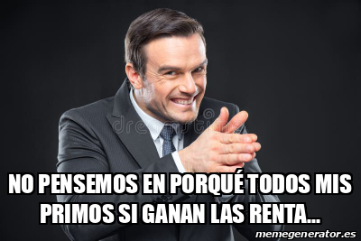 Meme Personalizado - No pensemos en porqué todos mis primos si ganan ...