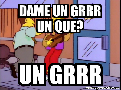 Meme Personalizado - Dame un grrr un que? Un grrr - 33549699