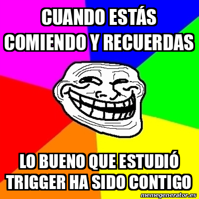 Meme Troll - Cuando estás comiendo y recuerdas lo bueno que estudió ...