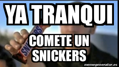 Meme Personalizado - YA TRANQUI comete un snickers - 33550332
