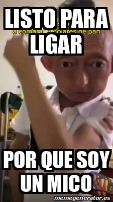 Meme Personalizado - Listo para ligar Por que soy un mico - 33550861