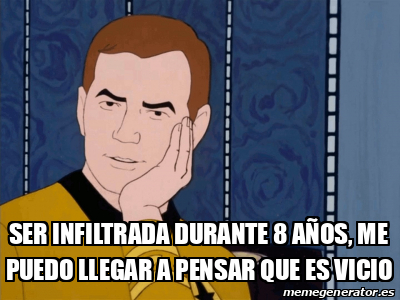 Meme Personalizado - Ser infiltrada durante 8 años, me puedo llegar a ...