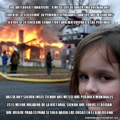 Meme Disaster Girl - los anti boca y fanaticos. "a messi los de ...