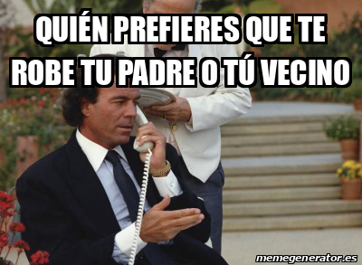 Meme Personalizado - Quién prefieres que te robe tu padre o tú vecino ...