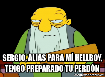 Meme Personalizado - Sergio, alias para mí Hellboy, tengo preparado tu ...