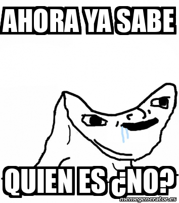 Meme Personalizado - AHORA YA SABE QUien es ¿no? - 33552418