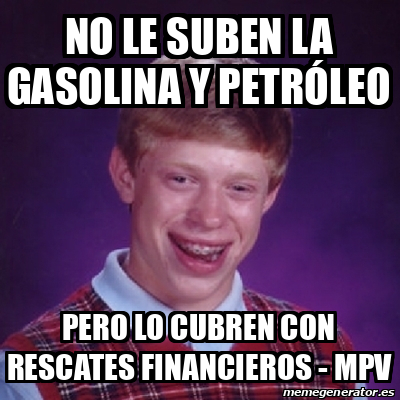 Meme Bad Luck Brian - No le suben la Gasolina y Petróleo Pero lo cubren ...