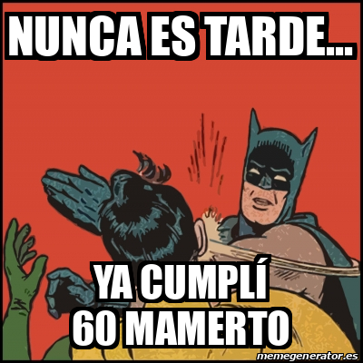 Meme Batman slaps Robin - Nunca es tarde... Ya cumplí 60 mamerto - 33552865