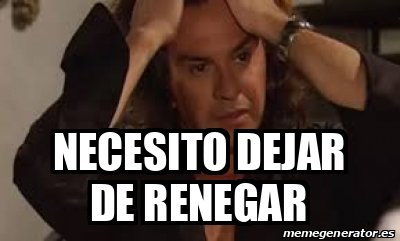 Meme Personalizado - Necesito dejar de renegar - 33553059