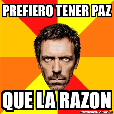 Meme House - prefiero tener paz que la razon - 33553456