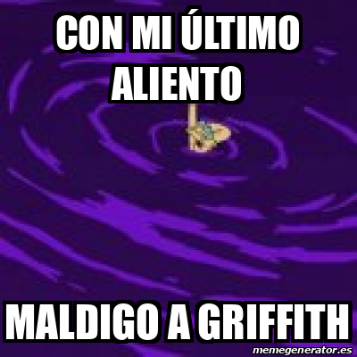 Meme Personalizado - Con mi último aliento Maldigo a Griffith - 33553839