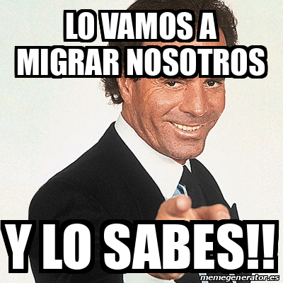 Meme Julio Iglesias - Lo vamos a migrar nosotros y lo sabes!! - 33554292