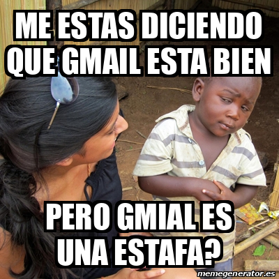 Meme Skeptical 3rd World Kid - Me estas diciendo que gmail esta bien ...