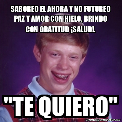 Meme Bad Luck Brian - Saboreo el ahora y no futureo Paz y amor con ...