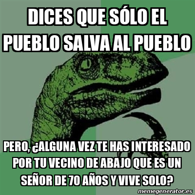 Meme Filosoraptor - Dices que sólo el pueblo salva al pueblo Pero ...