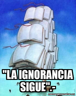 Meme Personalizado - "LA IGNORANCIA SIGUE".- - 33556225