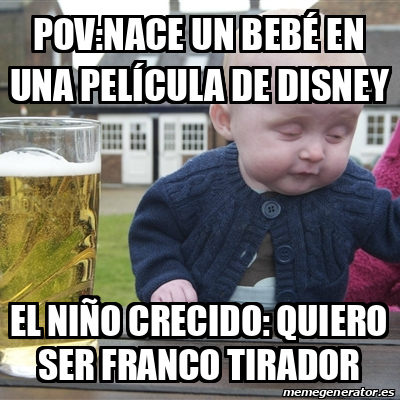 Meme Drunk Baby - POV:nace un bebé en una película de Disney El niño ...