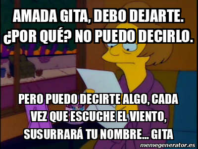 Meme Personalizado - Amada gita, debo dejarte. ¿Por qué? No puedo ...