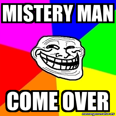 Meme Troll - Mistery Man Come Over - 33556749