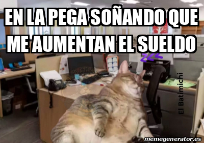 Meme Personalizado - En la pega soñando que me aumentan el sueldo ...