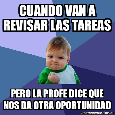 Meme Bebe Exitoso - Cuando van a revisar las tareas Pero la profe dice ...