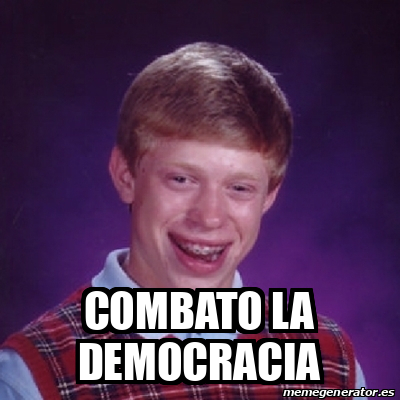 Meme Bad Luck Brian - Combato la democracia - 33557268