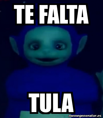 Meme Personalizado - Te falta tula - 33557384