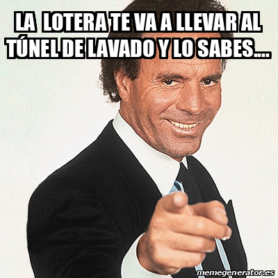 Meme Julio Iglesias - La lotera te va a llevar al túnel de lavado y lo ...