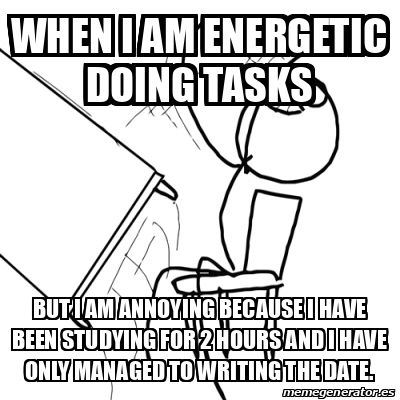 Meme Desk Flip Rage Guy - when I am energetic doing tasks but I am ...