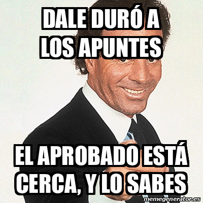 Meme Julio Iglesias - Dale duró a los apuntes El aprobado está cerca, y ...