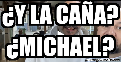 Meme Personalizado - ¿Y la caña? ¿Michael? - 33558335