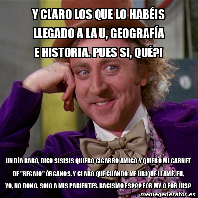 Meme Willy Wonka - Y claro los que lo habéis llegado a la U, Geografía ...